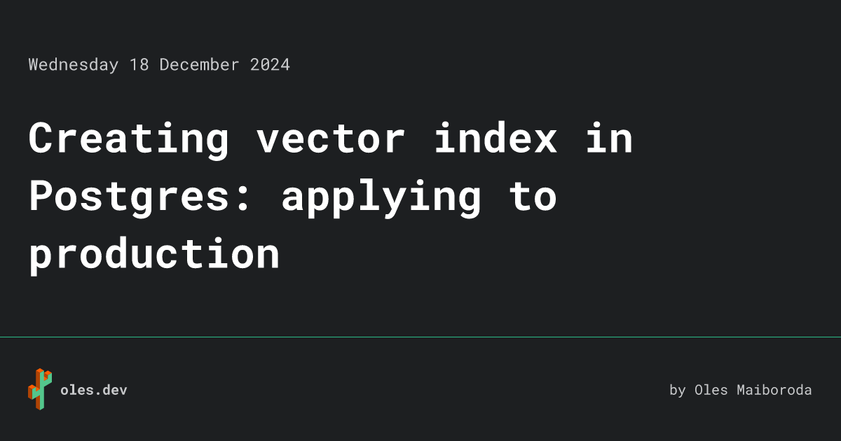 Creating vector index in Postgres: applying to production • oles.dev